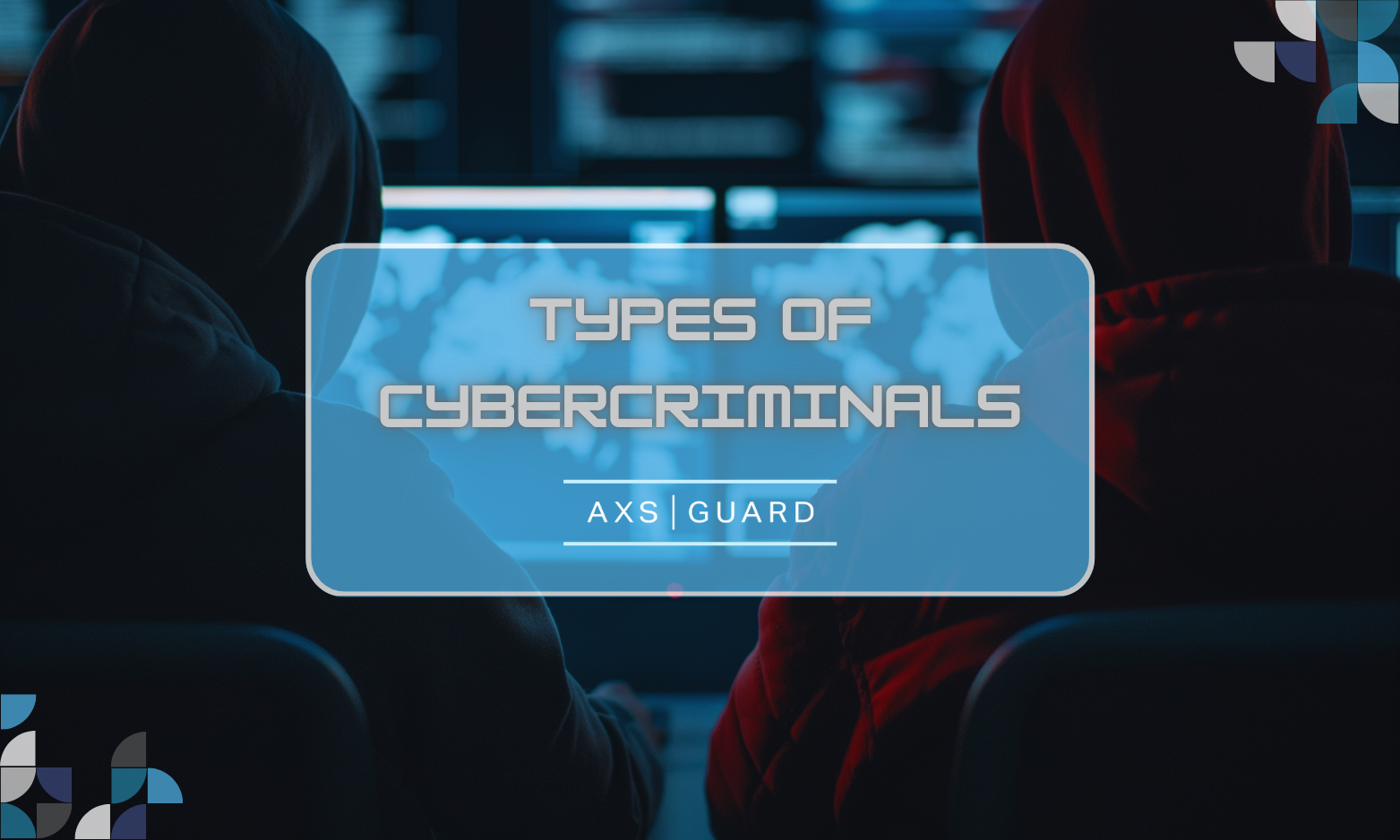 Who's hacking you? A guide to cybercriminals | AXS Guard - 2020